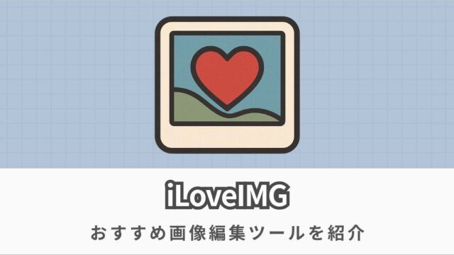 iLoveIMGの使い方を徹底解説【無料で高機能なおすすめ画像編集ツール】
